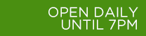 Open Daily Until 7PM